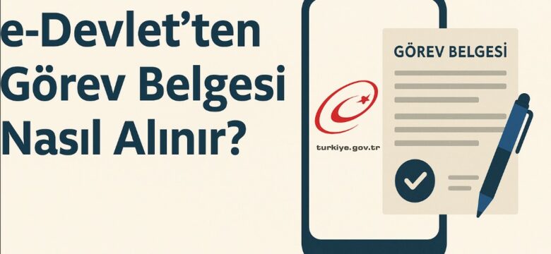 e-Devlet’ten Görev Belgesi Nasıl Alınır? – edevlet.org