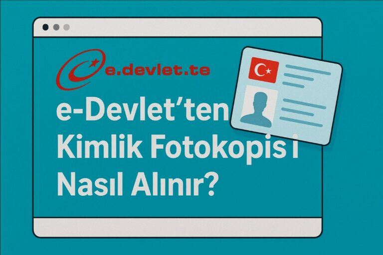 e-Devlet’ten Kimlik Fotokopisi Nasıl Alınır? – edevlet.org